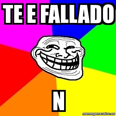 Meme Troll - Te e fallado N - 30811707