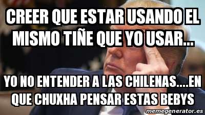 Meme Personalizado - Creer que estar usando el mismo tiÃ±e que yo usar ...