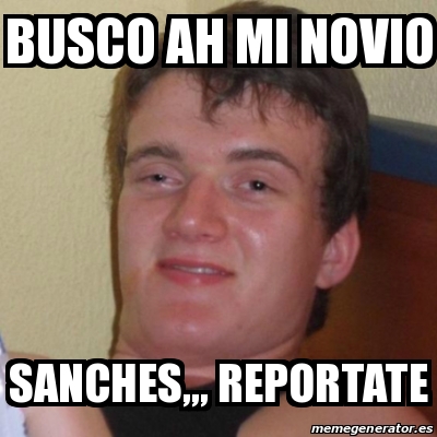 Meme Stoner Stanley - Busco ah Mi Novio Sanches,,, Reportate - 30812255