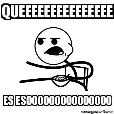 Meme Cereal Guy - queeeeeeeeeeeeeee es esooooooooooooooo - 30812918
