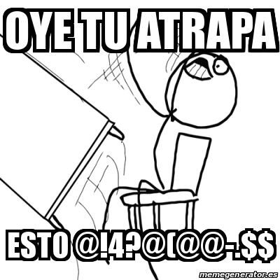 Meme Desk Flip Rage Guy - oye tu atrapa esto @!4?@(@@-.$$ - 30812924