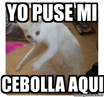Meme Personalizado - Yo puse mi Cebolla aqui - 30813107
