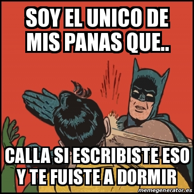 Meme Batman slaps Robin - Soy el unico de mis panas que.. Calla si ...