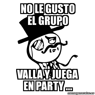 Meme Feel Like A Sir - No le gusto el grupo Valla y juega en party ...