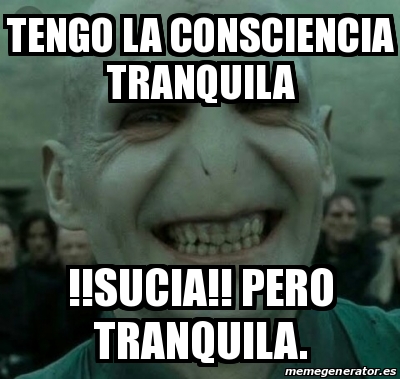 Meme Personalizado - Tengo la consciencia tranquila !!Sucia!! Pero ...