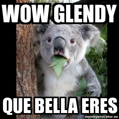 Meme Koala - WOW GLENDY QUE BELLA ERES - 30814442
