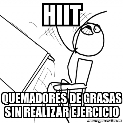 Meme Desk Flip Rage Guy - HIIT QUEMADORES DE GRASAS SIN REALIZAR ...