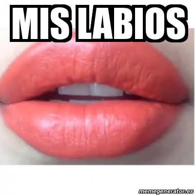 Meme Personalizado - Mis labios - 30814797