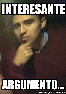 Meme Personalizado - Interesante Argumento... - 30814923