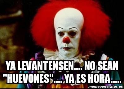 Meme Personalizado - Ya levantensen.... No sean "huevones".... Ya es ...