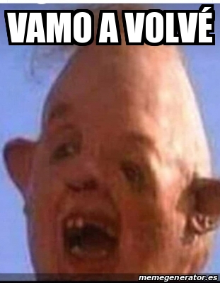 Meme Personalizado - VAMO A VOLVÃ‰ - 30815780