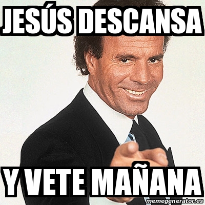 Meme Julio Iglesias - JesÃºs descansa Y vete maÃ±ana - 30816012
