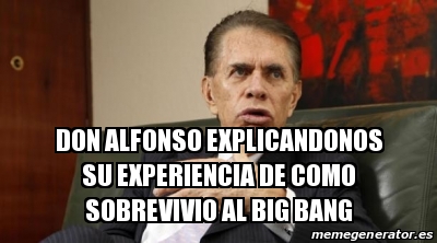 Meme Personalizado - don alfonso explicandonos su experiencia de como ...
