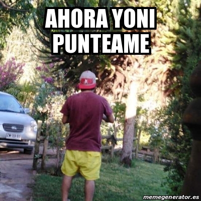 Meme Personalizado - Ahora Yoni punteame - 30816396