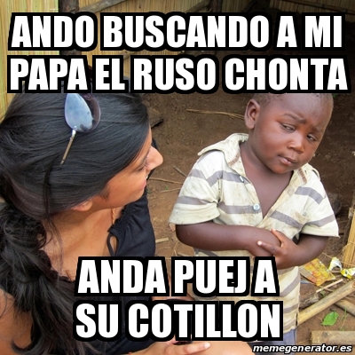 Meme Skeptical 3rd World Kid - ANDO BUSCANDO A MI PAPA EL RUSO CHONTA ...