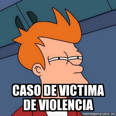 Meme Futurama Fry - caso de victima de violencia - 30816971