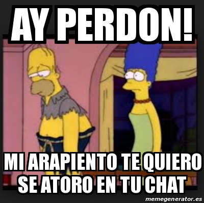 Meme Personalizado - ay perdon! mi arapiento te quiero se atoro en tu ...