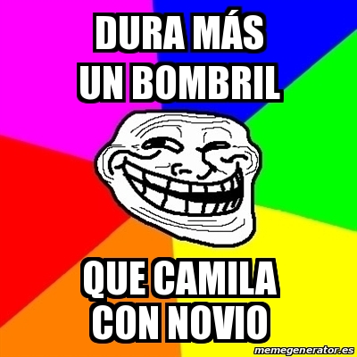 Meme Troll - Dura mÃ¡s un bombril Que Camila con novio - 30817046