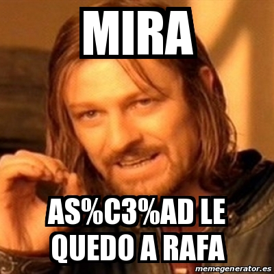 Meme Boromir - Mira As%C3%AD le quedo a rafa - 30817172