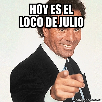 Meme Julio Iglesias - Hoy es el LOCO de julio - 30817646