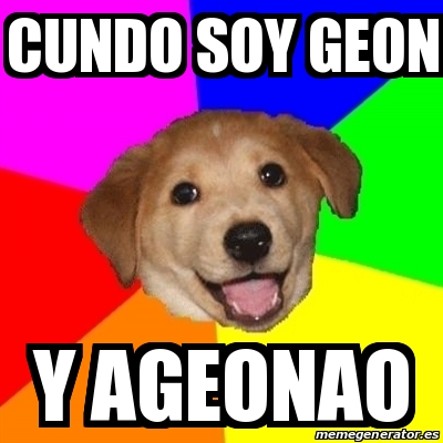 Meme Advice Dog - Cundo soy geon Y ageonao - 30818493