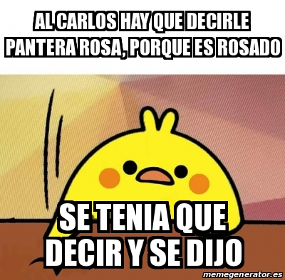 Meme Personalizado - Al Carlos hay que decirle Pantera Rosa, porque es ...