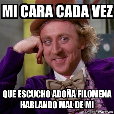 Meme Willy Wonka - mi cara cada vez que escucho adoÃ±a filomena ...
