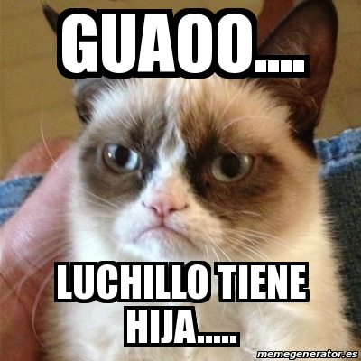 Meme Grumpy Cat - Guaoo.... Luchillo tiene hija..... - 30820014