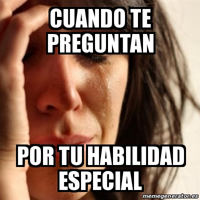 Meme Problems - Cuando te preguntan por tu habilidad especial - 30820161