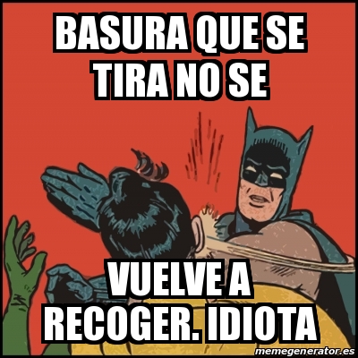Meme Batman slaps Robin - Basura que se tira no se Vuelve a recoger ...