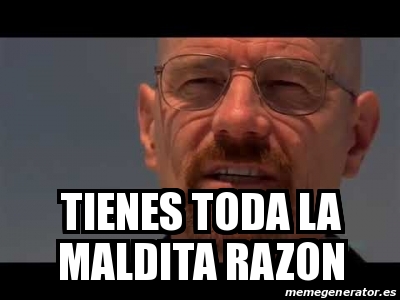 Meme Personalizado - tienes toda la maldita razon - 30820739