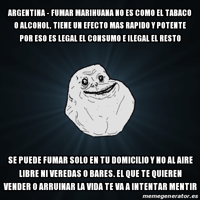 Meme Forever Alone - ARGENTINA - FUMAR MARIHUANA NO ES COMO EL TABACO O ...