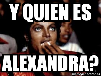 Meme Personalizado - Y quien es Alexandra? - 30821446