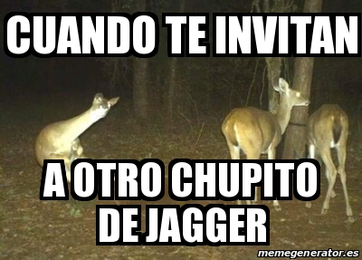Meme Personalizado - Cuando te invitan A otro chupito de Jagger - 30821448