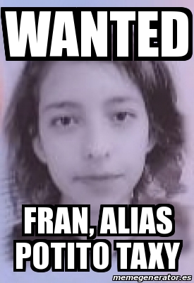 Meme Personalizado - WANTED Fran, alias potito taxy - 30821513