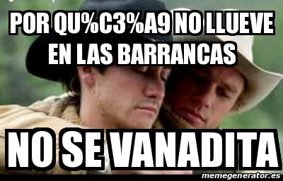 Meme Personalizado - Por qu%C3%A9 no llueve en las Barrancas No se ...