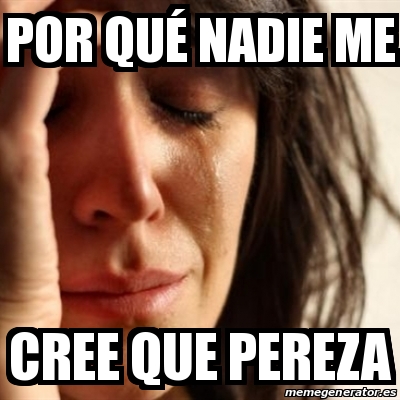 Meme Problems - Por quÃ© nadie me Cree que Pereza - 30822780