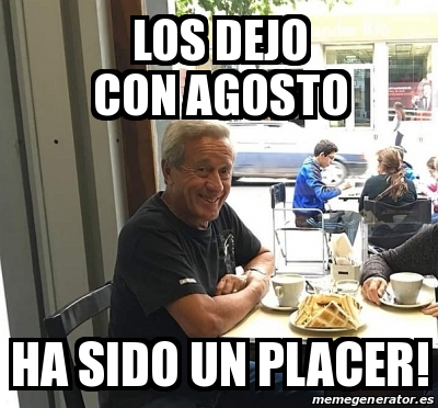 Meme Personalizado - LOs dejo con agosto Ha sido un placer! - 30823015