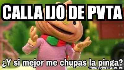 Meme Personalizado - calla ijo de pvta - 30823086