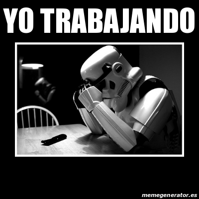 Meme Sad Trooper - yo trabajando - 30824057