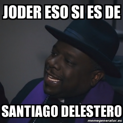 Meme Personalizado - Joder eso si es de Santiago delestero - 30824164
