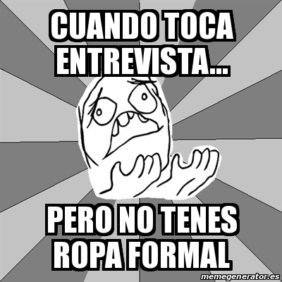 Meme Whyyy - cuando toca entrevista... pero no tenes ropa formal - 30825142