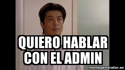 Meme Personalizado - QUIERO HABLAR CON EL ADMIN - 30825214