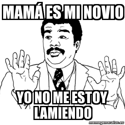 Meme Ay Si - MamÃ¡ es mi novio Yo no me estoy lamiendo - 30825591
