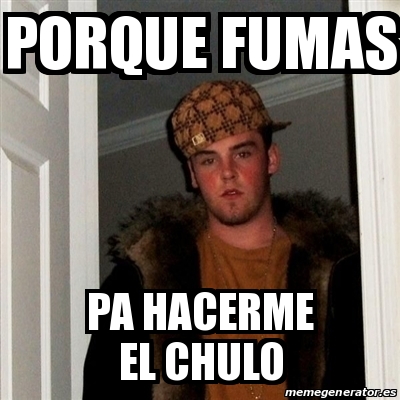 Meme Scumbag Steve - Porque fumas Pa hacerme el chulo - 30825737