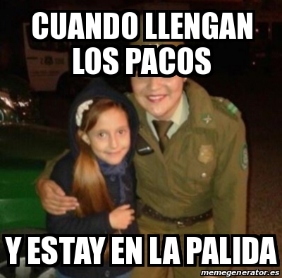 Meme Personalizado - cuando llengan los pacos y estay en la palida ...