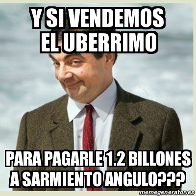 Meme Mr Bean - Y si vendemos el uberrimo Para pagarle 1.2 billones a ...