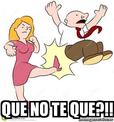 Meme Personalizado - Que no te que?!! - 30827227