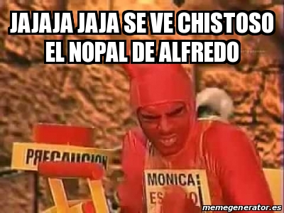 Meme Personalizado - jajaja jaja se ve chistoso el nopal de alfredo ...
