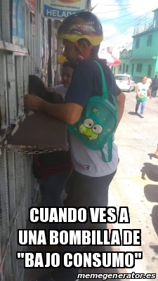 Meme Personalizado - cuando ves a una bombilla de "bajo consumo" - 30827866